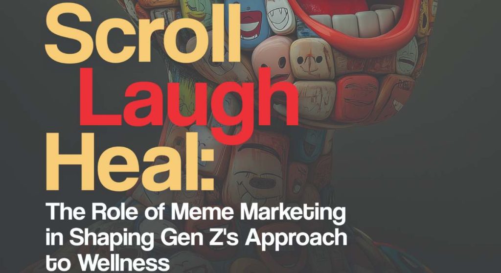 Scroll, Laugh, Heal: Meme Marketing and Gen Z